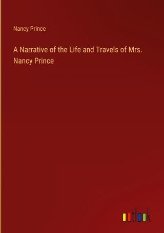 A Narrative of the Life and Travels of Mrs. Nancy Prince - Literatura ...