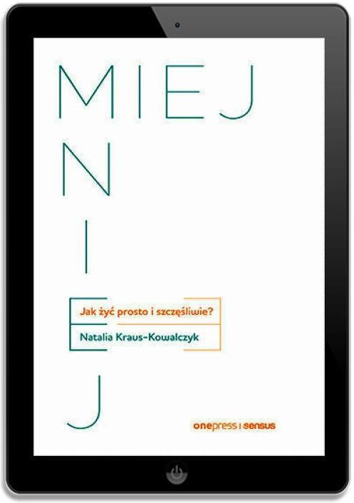 MIEJ MNIEJ. Jak żyć prosto i szczęśliwie? mobi,epub,pdf Natalia Kraus ...