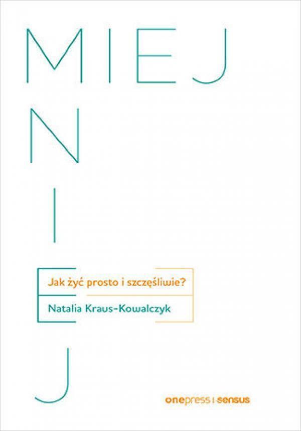 MIEJ MNIEJ. Jak żyć prosto i szczęśliwie? mobi,epub,pdf Natalia Kraus ...