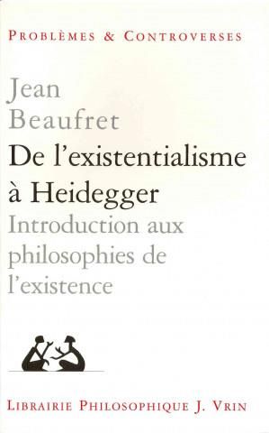De L'Existentialisme a Heidegger: Introduction Aux Philosophies de L ...