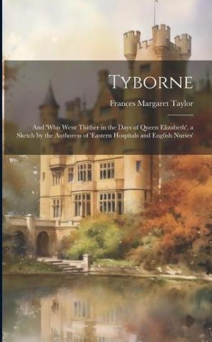 Tyborne: And 'who Went Thither in the Days of Queen Elizabeth', a ...