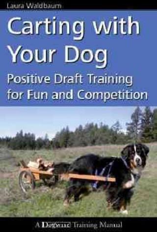 Carting with Your Dog: Positive Draft Training for Fun and Competition ...
