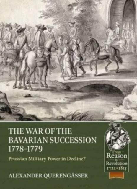 The Bavarian War of Succession, 1778-79: Prussian Military Power in ...