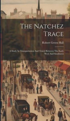 The Natchez Trace: A Study In Transportation And Travel Between The ...