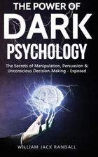 Dark Psychology: The Secrets of Manipulation, Persuasion & Unconscious Decision Making - Exposed ...