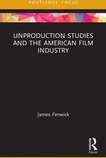 Unproduction Studies and the American Film Industry Fenwick, James - Literatura obcojęzyczna ...