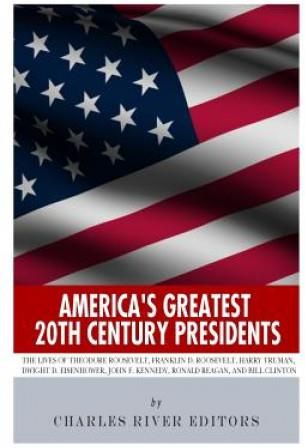 America's Greatest 20th Century Presidents: The Lives of Theodore ...