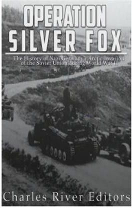 Operation Silver Fox: The History of Nazi Germany's Arctic Invasion of ...