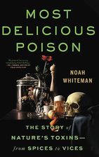 Most Delicious Poison: The Story of Nature's Toxins--From Spices to ...