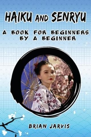 Haiku and Senryu: A Book for Beginners by a Beginner - Literatura ...