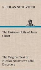 Unknown Life of Jesus Christ The Original Text of Nicolas Notovitch's ...