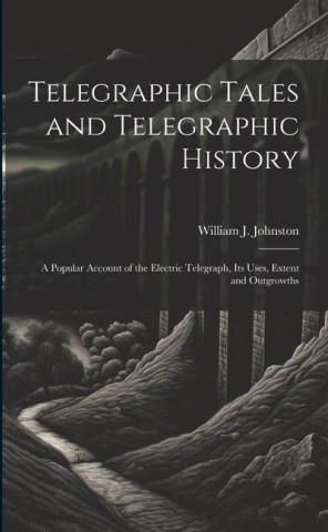 Telegraphic Tales and Telegraphic History: A Popular Account of the ...