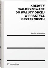 Kredyty waloryzowane do waluty obcej w praktyce orzeczniczej pdf Paulina Asłanowicz - ebook ...