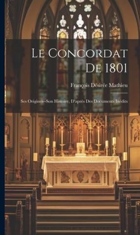 Le Concordat De 1801: Ses Origines--Son Histoire, D'apr?s Des Documents ...