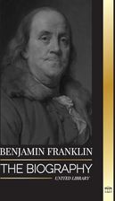 Benjamin Franklin: The Biography of the First American, Statesman ...
