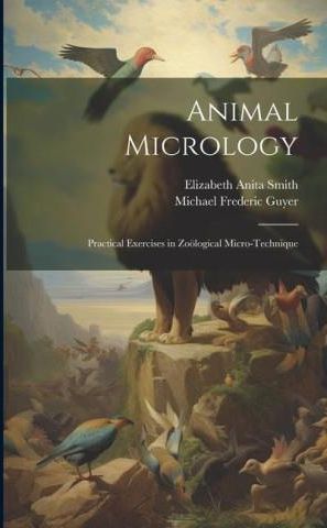 Animal Micrology: Practical Exercises in Zoölogical Micro-Technique ...