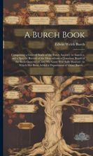 A Burch Book: Comprising a General Study of the Burch Ancestry in ...