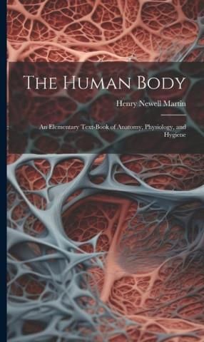 The Human Body: An Elementary Text-Book of Anatomy, Physiology, and ...