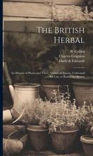 The British Herbal: An History of Plants and Trees, Natives of Britain, Cultivated for Use, or ...