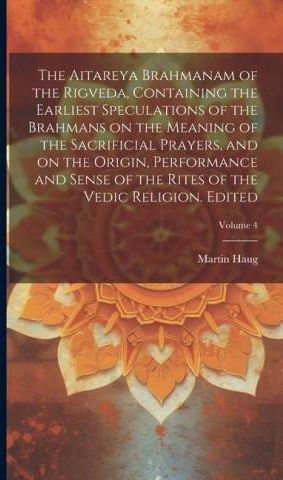 The Aitareya Brahmanam of the Rigveda, Containing the Earliest ...