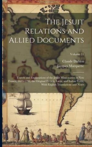 The Jesuit Relations and Allied Documents: Travels and Explorations of ...