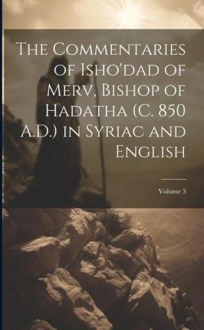 The Commentaries of Isho'dad of Merv, Bishop of Hadatha (c. 850 A.D ...