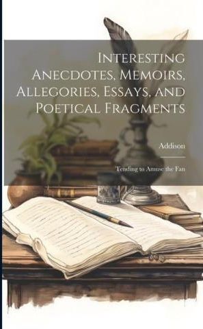 Interesting Anecdotes, Memoirs, Allegories, Essays, and Poetical ...