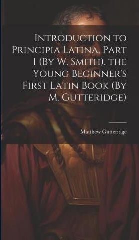 Introduction to Principia Latina, Part I (By W. Smith). the Young ...