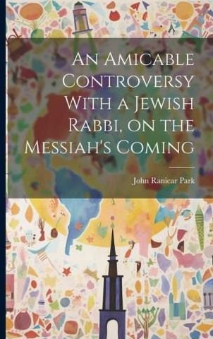 An Amicable Controversy With a Jewish Rabbi, on the Messiah's Coming ...