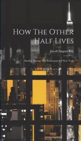 How The Other Half Lives: Studies Among The Tenements Of New York ...