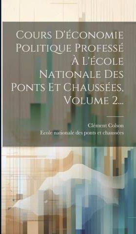 Cours D'économie Politique Professé ? L'école Nationale Des Ponts Et Chaussées, Volume 2 ...