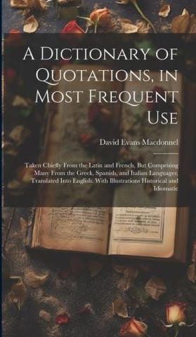 A Dictionary of Quotations, in Most Frequent Use: Taken Chiefly From ...
