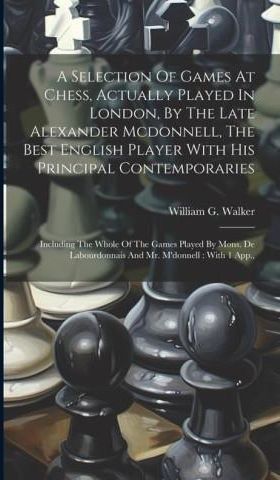 A Selection Of Games At Chess, Actually Played In London, By The Late ...