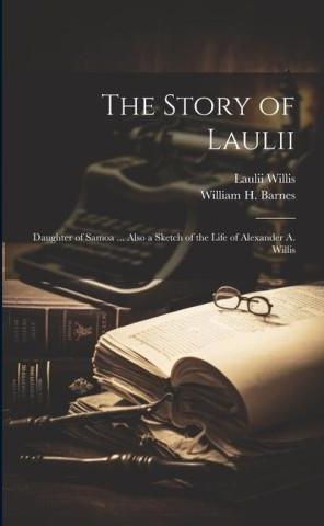 The Story of Laulii: Daughter of Samoa ... Also a Sketch of the Life of ...