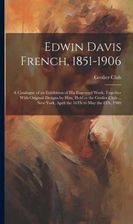 Edwin Davis French, 1851-1906: A Catalogue of an Exhibition of His ...