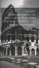 Caesar's Commentaries On the Gallic War, and the First Book of the ...