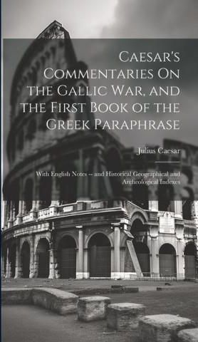 Caesar's Commentaries On the Gallic War, and the First Book of the ...