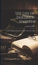 The Life of Friedrich Schiller: Comprehending an Examination of His ...