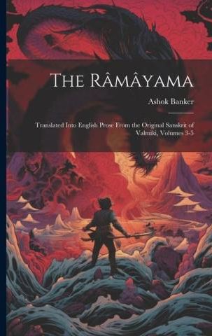 The Râmâyama: Translated Into English Prose From the Original Sanskrit ...