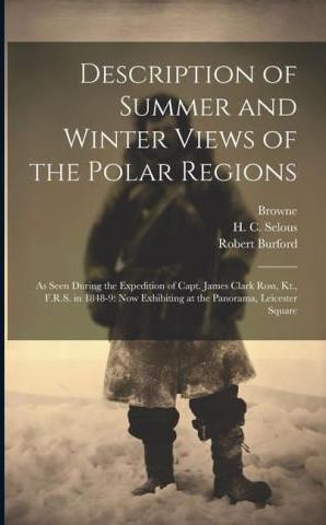 Description of Summer and Winter Views of the Polar Regions: As Seen ...