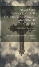Tractatus Theologicus De Natura Et Gratia, In Materia De Virtutibus ...