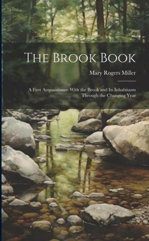 The Brook Book; a First Acquaintance With the Brook and its Inhabitants ...