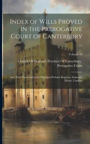 Index of Wills Proved in the Prerogative Court of Canterbury ...: And ...