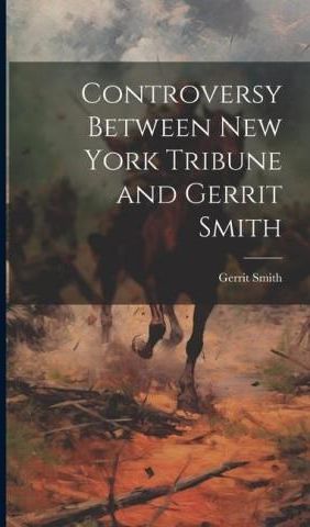Controversy Between New York Tribune and Gerrit Smith - Literatura obcojęzyczna - Ceny i opinie ...