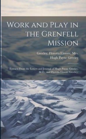 Work and Play in the Grenfell Mission; Extracts From the Letters and ...