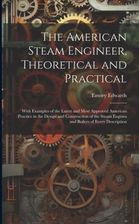The American Steam Engineer, Theoretical and Practical: With Examples ...