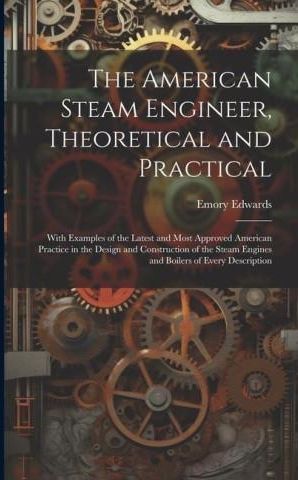 The American Steam Engineer, Theoretical and Practical: With Examples ...