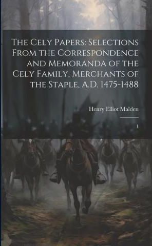 The Cely Papers: Selections From the Correspondence and Memoranda of ...