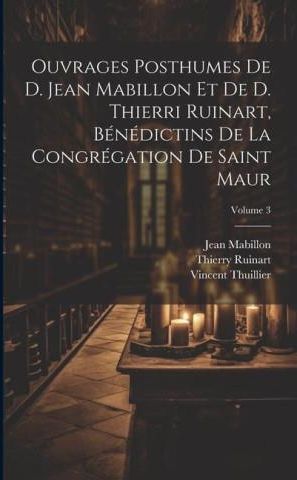 Ouvrages posthumes de D. Jean Mabillon et de D. Thierri Ruinart ...