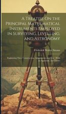 A Treatise On the Principal Mathematical Instruments Employed in ...
